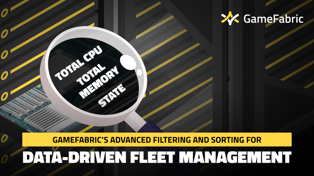 Game Server Fleet Management: Data-Driven Filtering and Sorting - GameFabric